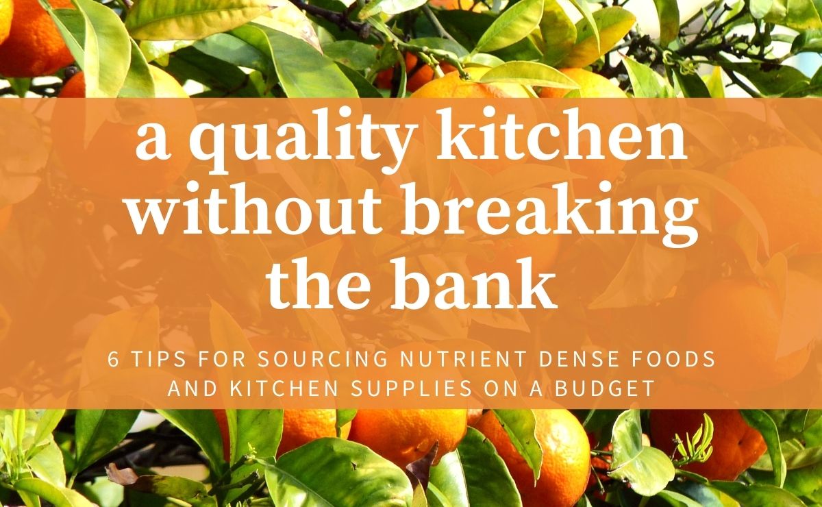 6 Tips for a Budget Friendly Quality Kitchen • From a Holistic Nutritionist